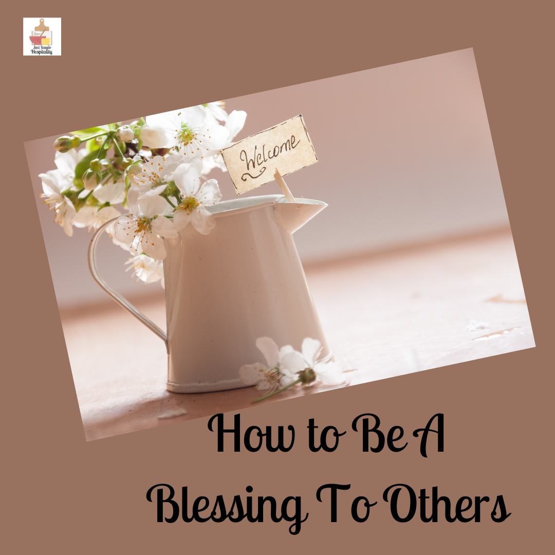 How to Be A Blessing To Others - Just Simple Hospitality